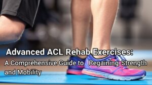 Advanced ACL Rehab Exercises: A Comprehensive Guide to Regaining ...