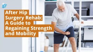 After Hip Surgery Rehab: A Guide to Regaining Strength and Mobility - Stonegate Health Rehab